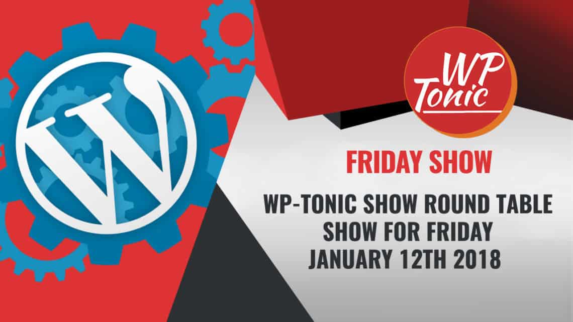 WP-Tonic Show Round Table Show For Friday January 12th