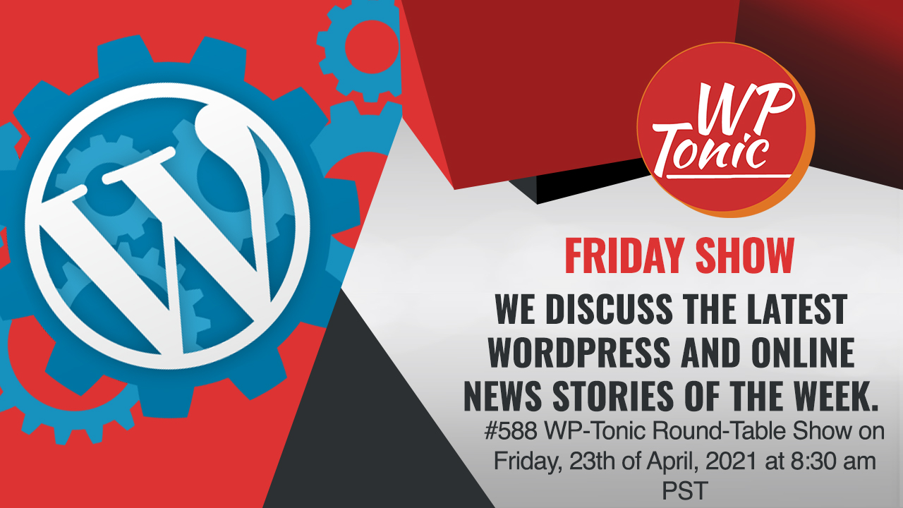 #588 WP-Tonic Round-Table Show on Friday, 23th of April, 2021 at 8:30 ...