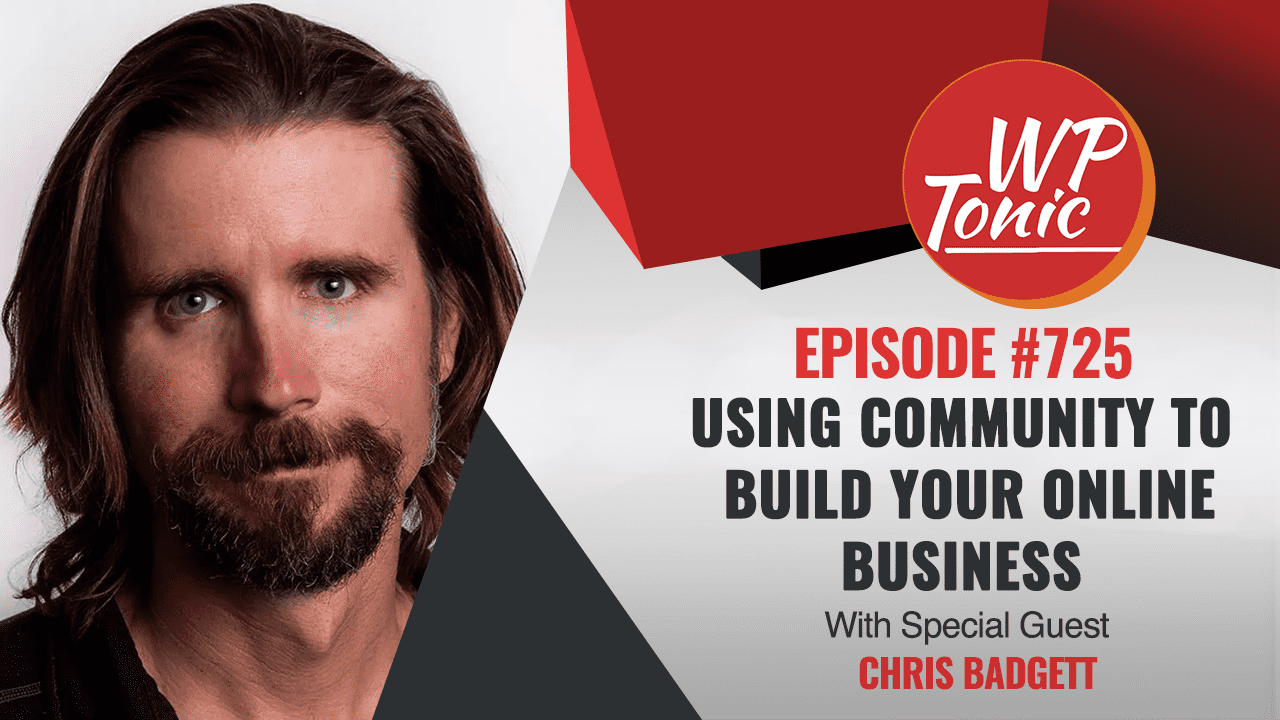 #725: WP-Tonic This Week in WordPress & SaaS We Interview Chris Badgett ...