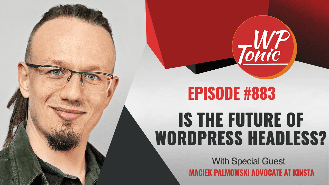 883 WP-Tonic This Week in WordPress & SaaS With Special Guest Maciek Palmowski Development ...