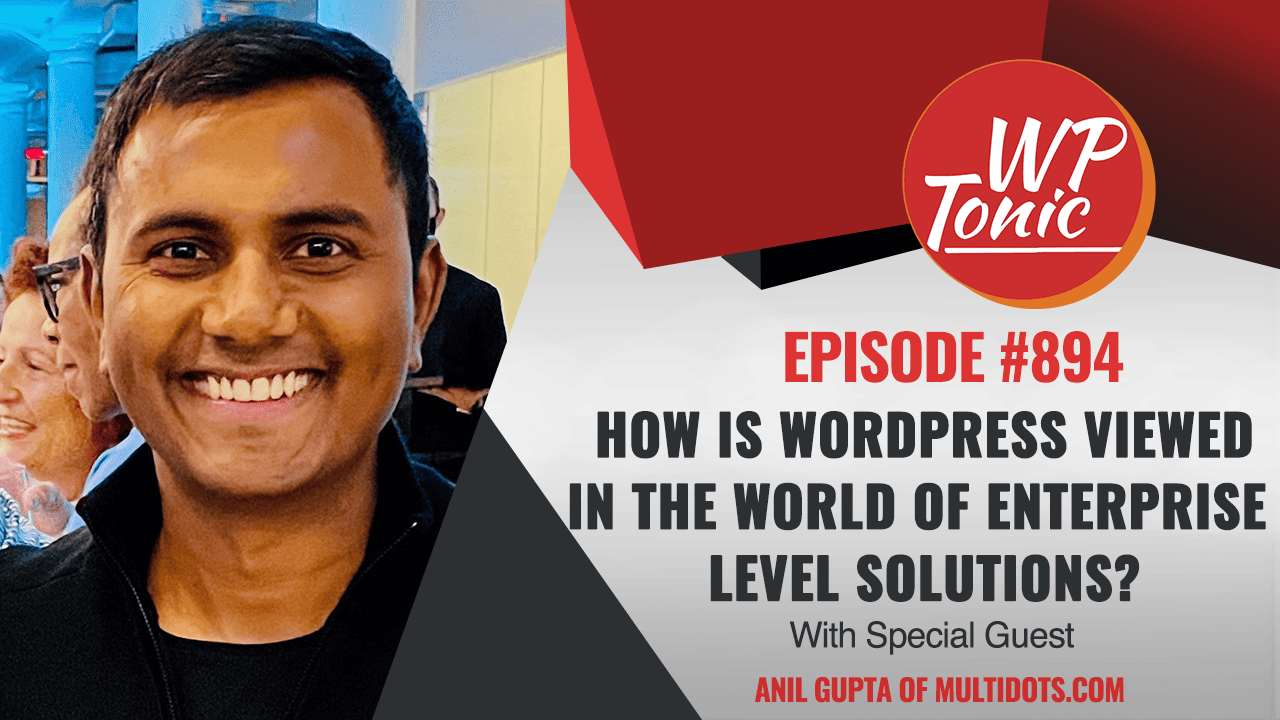 #894 – WP-Tonic This Week in WordPress & SaaS:With Special Guest Anil Gupta of Multidots.com