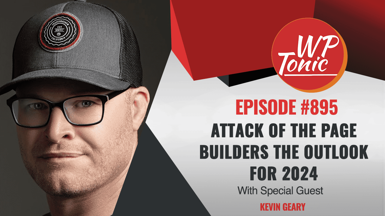 #895 – WP-Tonic This Week in WordPress & SaaS: With Special Guest Kevin Geary of Digital Gravy
